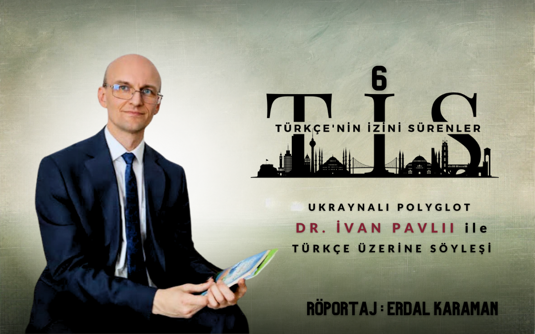 UKRAYNALI POLYGLOT DR. İVAN PAVLII İLE TÜRKÇE ÜZERİNE SÖYLEŞİ – Erdal ...